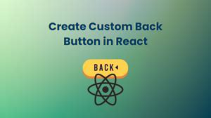 How To Create Custom Back Button With React Router