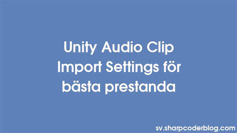 unity audio clip import settings för bästa prestanda sharp coder blog