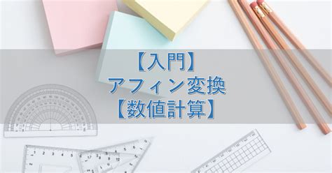 【入門】アフィン変換【数値計算】 シミュレーションの世界に引きこもる部屋