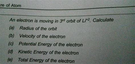 An Electron Is Moving In 3rd Orbit Of Li 2 Calculate Filo