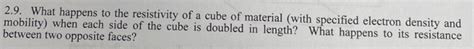 2 9 What Happens To The Resistivity Of A Cube Of Chegg Com