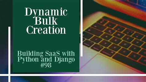Dynamic Bulk Creation Building Saas With Python And Django 98 Youtube