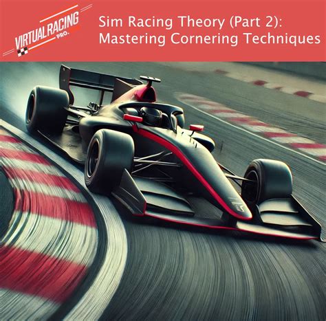 Mastering Cornering In Sim Racing From Entry To Exit Virtualracingpro