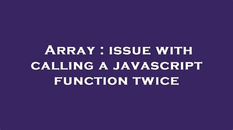 Array Issue With Calling A Javascript Function Twice Youtube