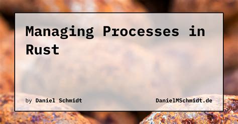 Managing Processes In Rust DanielMSchmidt De