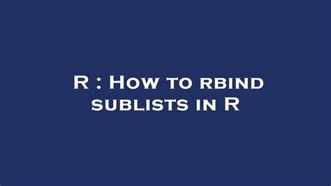 r how to rbind sublists in r youtube