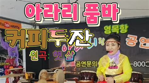 아라리품바 🧡 커피두잔 원곡 햇살 아라리랑공연단 영목항 Youtube