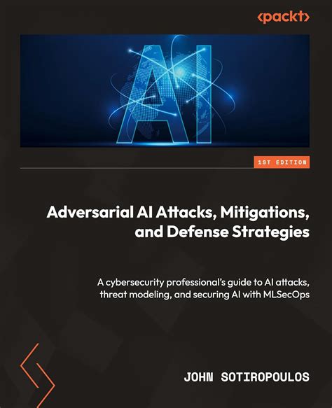 Adversarial Ai Attacks Mitigations And Defense Strategies A Cybersecurity Professionals