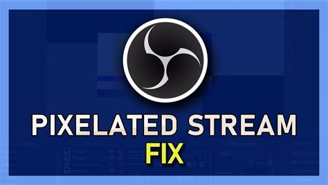 How To Fix Pixelation While Streaming Or Recording With Obs Studio Tech How