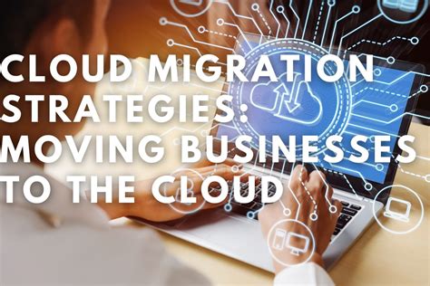 Cloud Migration Strategies Moving Your Business To The Cloud Ik Technologies Usa