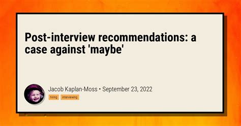 Post Interview Recommendations A Case Against Maybe Jacob Kaplan Moss