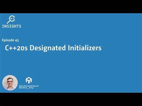 C Insights Episode 45 C20s Designated Initializers Andreas