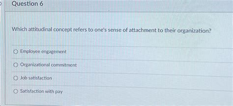 Solved Question 6which Attitudinal Concept Refers To Ones