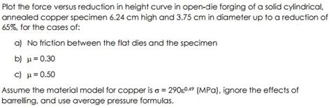 Solved Plot The Force Versus Reduction In Height Curve In