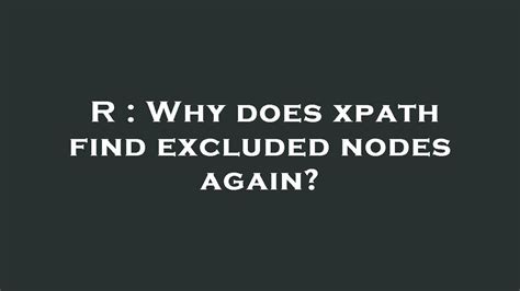 R Why Does Xpath Find Excluded Nodes Again Youtube