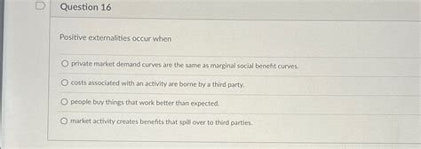 Solved Question 16positive Externalities Occur Whenprivate