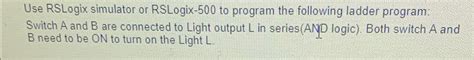 Solved Use Rslogix Simulator Or Rslogix 500 ﻿to Program The