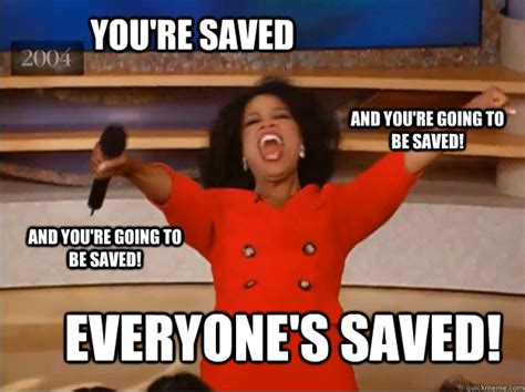 Youre Saved Everyones Saved And Youre Going To Be Saved And Youre
