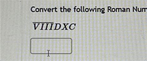 Convert The Following Roman Num Bar VIIIDxC Chegg