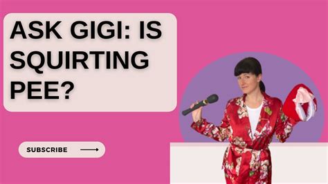 Ask Gigi Is Squirting Pee Youtube