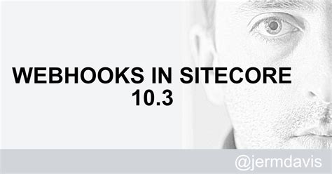 Jeremy Davis Webhooks In Sitecore 10 3