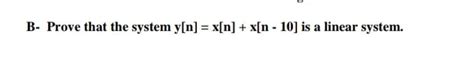 Solved B Prove That The System Y[n] X[n] X[n 10 Is A