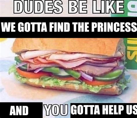 Dudes Be Like We Gotta Find The Princess Dudes Be Like Subway Sucks Know Your Meme