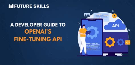 Openais Fine Tuning Api What Developers Need To Know Future Skills Academy