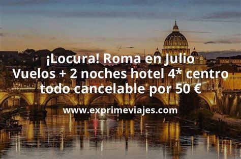 Locura Roma En Julio Vuelos Noches Hotel Centro Todo Cancelable Por Euros