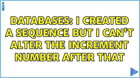 databases i created a sequence but i can t alter the increment number