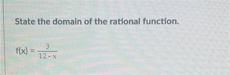 Solved State The Domain Of The Rational Function F X 312 X