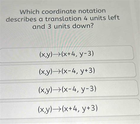 solved which coordinate notation describes a translation 4 units left and 3 units down x y to