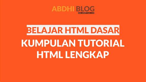 Belajar HTML Dasar Kumpulan Tutorial HTML Lengkap Abdhi Blog