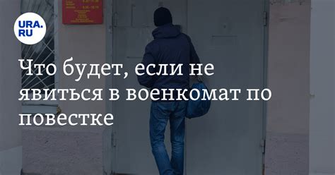 Что будет если не явиться в военкомат по повестке если человек в