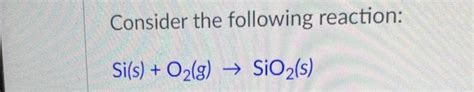 Solved Consider The Following Reaction Siso2 G→sio2