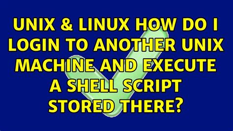 Unix And Linux How Do I Login To Another Unix Machine And Execute A Shell Script Stored There