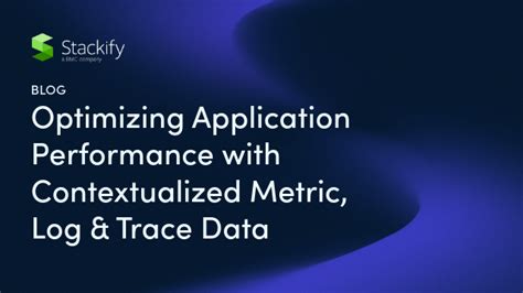 Optimizing Application Performance With Contextualized Metric Log And Trace Data Stackify