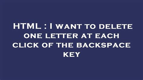 Html I Want To Delete One Letter At Each Click Of The Backspace Key