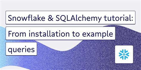 Snowflake Sqlalchemy Tutorial Installation And Example Queries Census