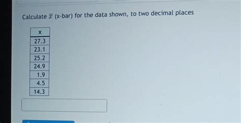 Solved Calculate xˉ x bar for the data shown to two Chegg com