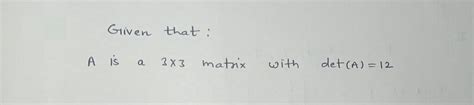 Answered 1 Suppose A Is A 3x3 Matrix Suppose Det A 12 Which Are Necessarily True A AX B
