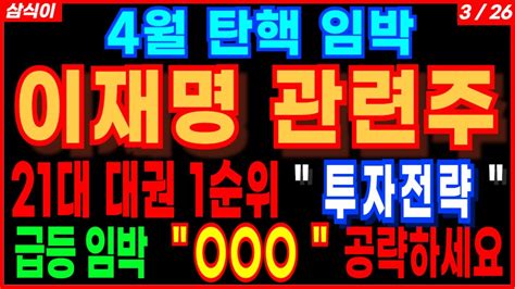 🔥4월 탄핵 임박 이재명 관련주🔥21대 대권 1순위 투자전략 급등 임박 Ooo 공략하세요 이재명무죄 대선주 대장주