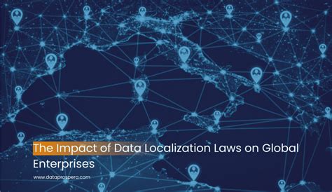 The Impact Of Data Localization Laws On Global Enterprises Dataprospera