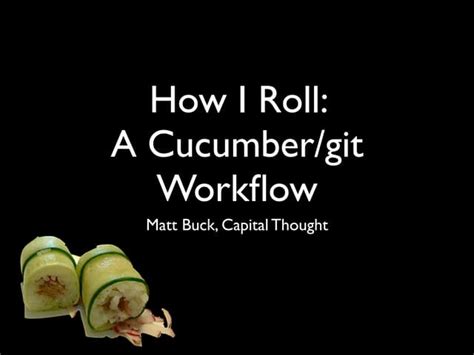 How I Roll A Cucumbergit Workflow Ppt