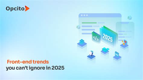 Top Front End Trends 2025 Opcito Technologies