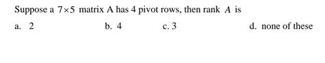 solved suppose a 7×5 ﻿matrix a has 4 ﻿pivot rows then rank
