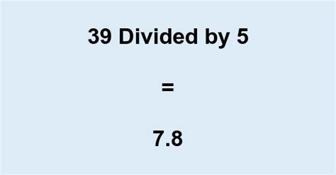 What Is 39 Divided By 5 With Remainder As Decimal Etc