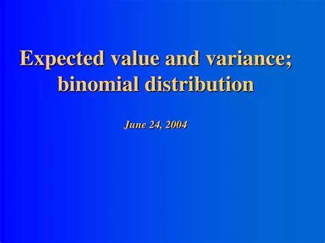 Ppt Expected Value And Variance Binomial Distribution June 24 2004 Powerpoint Presentation