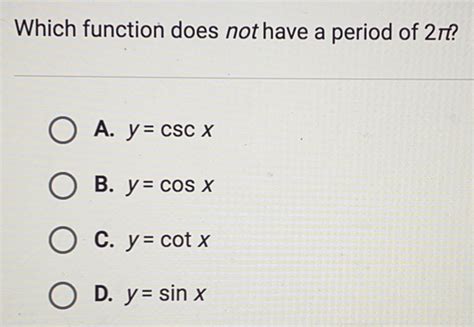 Solved Which Function Does Not Have A Period Of 2π A Y Csc X B Y Cos X C Y Cot X D Y Sin X