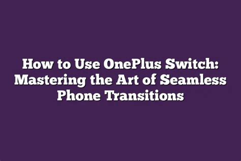 How To Use OnePlus Switch Mastering The Art Of Seamless Phone Transitions Hello Smart Life